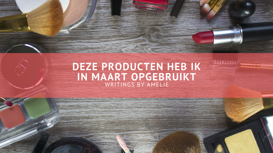 Deze producten heb ik in maart opgebruikt – Writings by Amelie