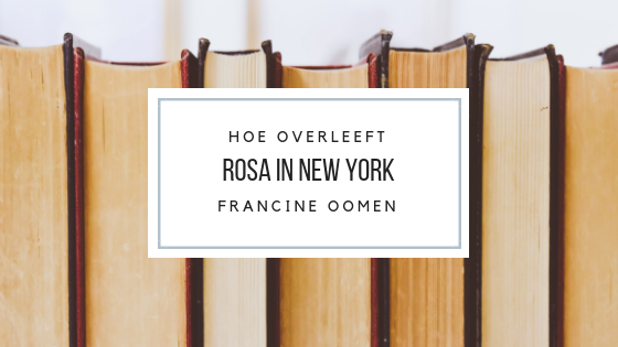 Recensie: “Hoe overleeft Rosa in New York” van Francine Oomen ...